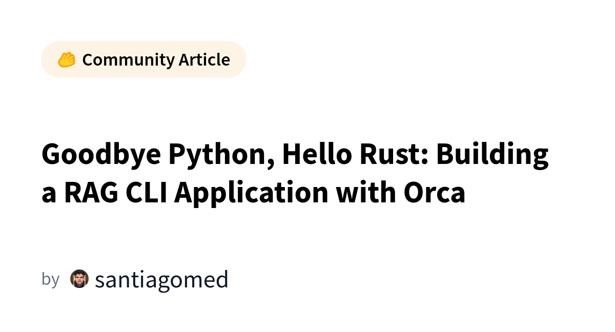 Goodbye Python Hello Rust Building A Rag Cli Application With Orca