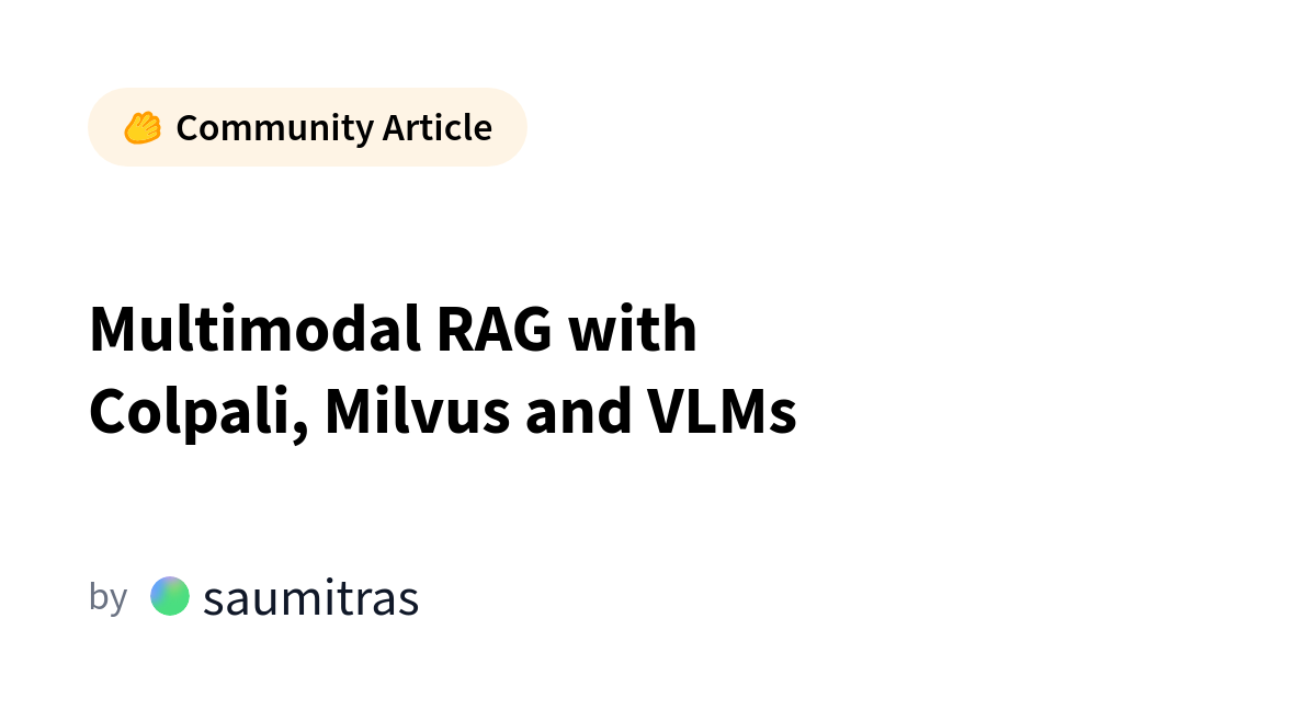 Multimodal RAG with Colpali, Milvus and VLMs Multimodal RAG with Colpali, Milvus and VLMs