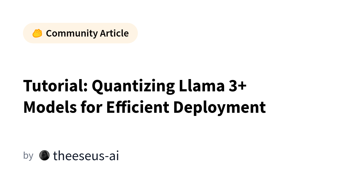 Tutorial: Quantizing Llama 3+ Models for Efficient Deployment Tutorial: Quantizing Llama 3+ Models for Efficient Deployment