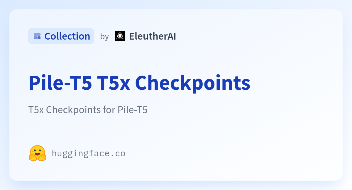 Pile-T5 T5x Checkpoints - a EleutherAI Collection Pile-T5 T5x Checkpoints - a EleutherAI Collection