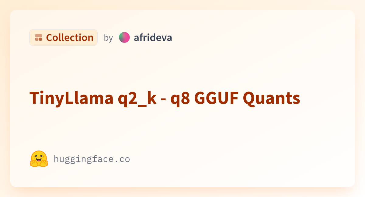 TinyLlama q2_k - q8 GGUF Quants - a afrideva Collection TinyLlama q2_k - q8 GGUF Quants - a afrideva Collection