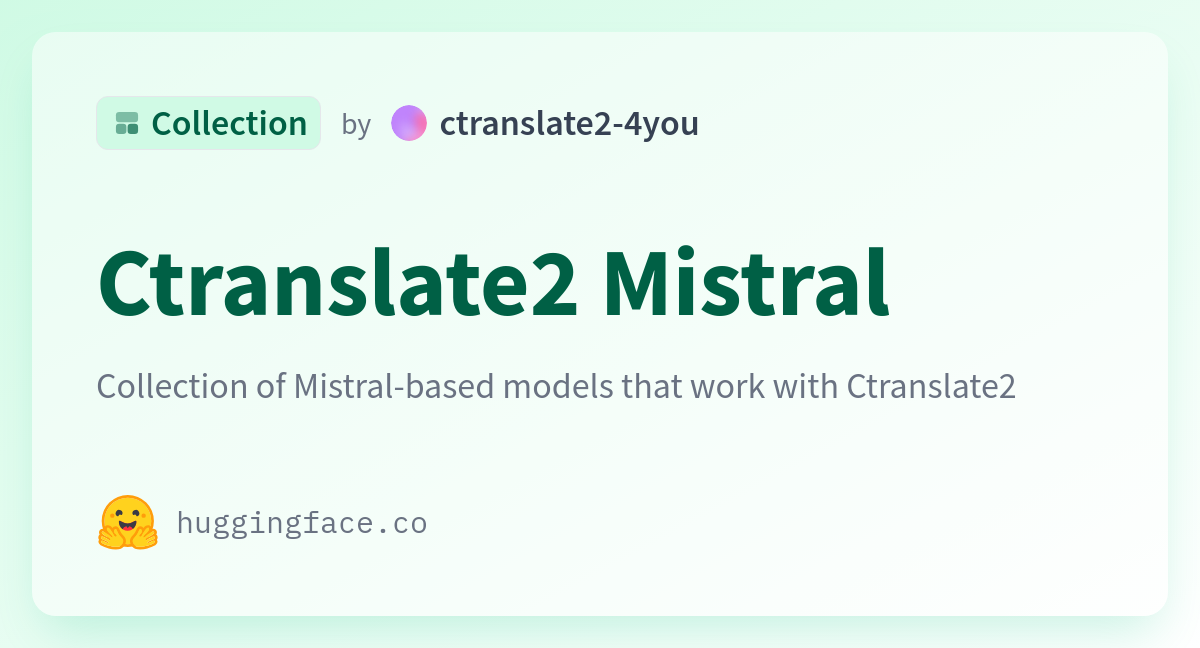 Ctranslate2 Mistral-Based Models - a ctranslate2-4you Collection Ctranslate2 Mistral-Based Models - a ctranslate2-4you Collection