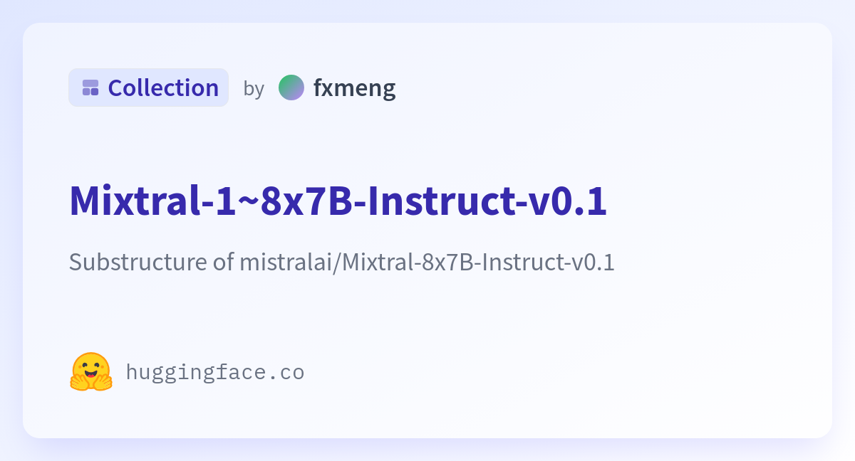 Mixtral-1~8x7B-Instruct-v0.1 - a fxmeng Collection Mixtral-1~8x7B-Instruct-v0.1 - a fxmeng Collection