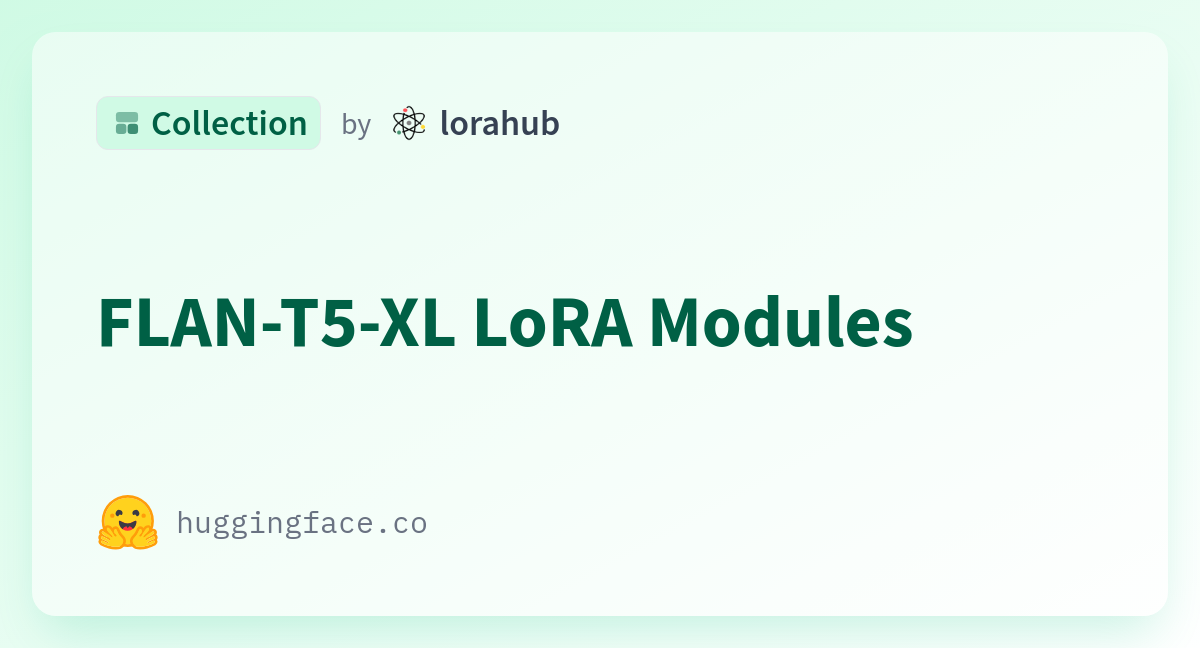 FLAN-T5-XL LoRA Modules - a lorahub Collection FLAN-T5-XL LoRA Modules - a lorahub Collection