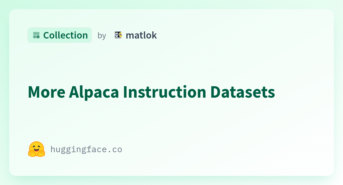 More Alpaca Instruction Datasets - a matlok Collection More Alpaca Instruction Datasets - a matlok Collection