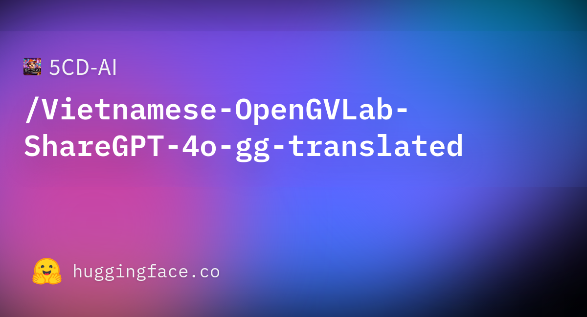 5CD-AI/Vietnamese-OpenGVLab-ShareGPT-4o-gg-translated · Datasets at ... 5CD-AI/Vietnamese-OpenGVLab-ShareGPT-4o-gg-translated · Datasets at ...