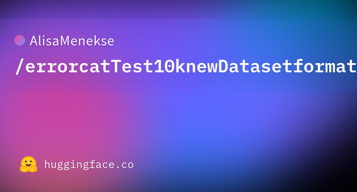 AlisaMenekse/errorcatTest10knewDatasetformat 路 Datasets at Hugging Face AlisaMenekse/errorcatTest10knewDatasetformat 路 Datasets at Hugging Face