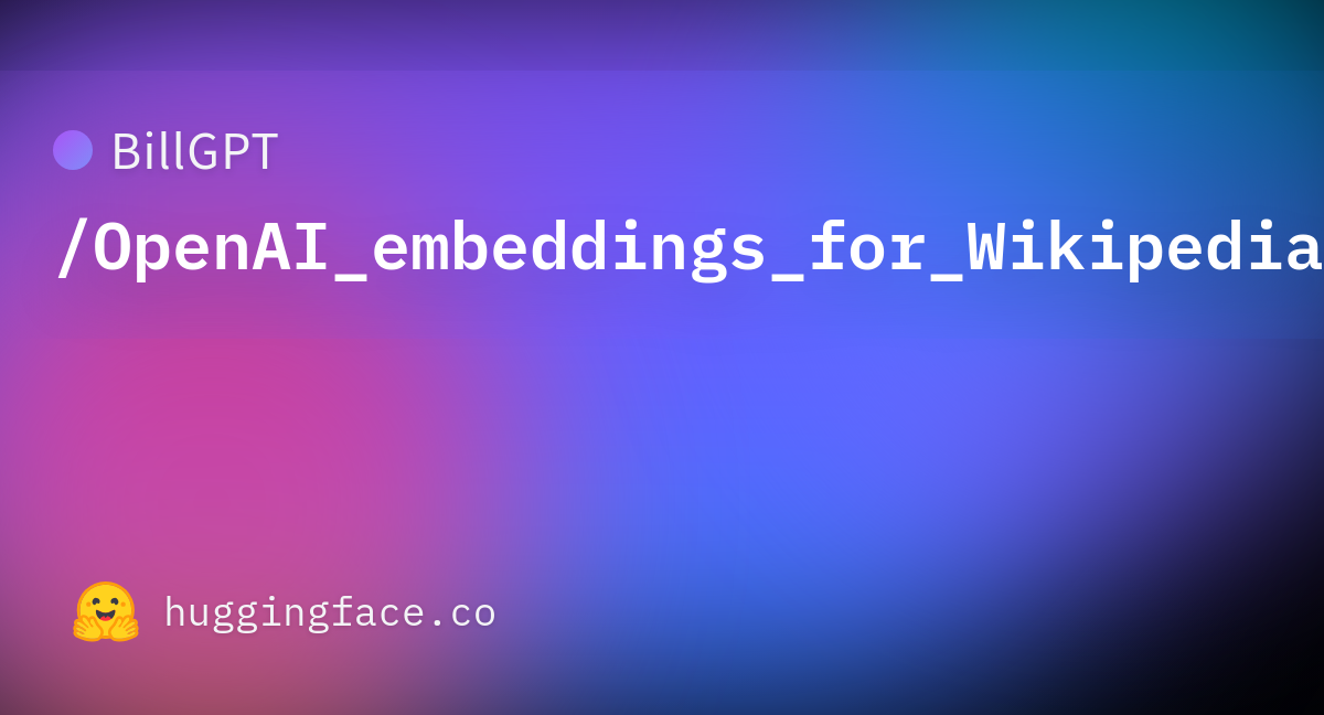BillGPT/OpenAI_embeddings_for_Wikipedia_Simple_English at main BillGPT/OpenAI_embeddings_for_Wikipedia_Simple_English at main