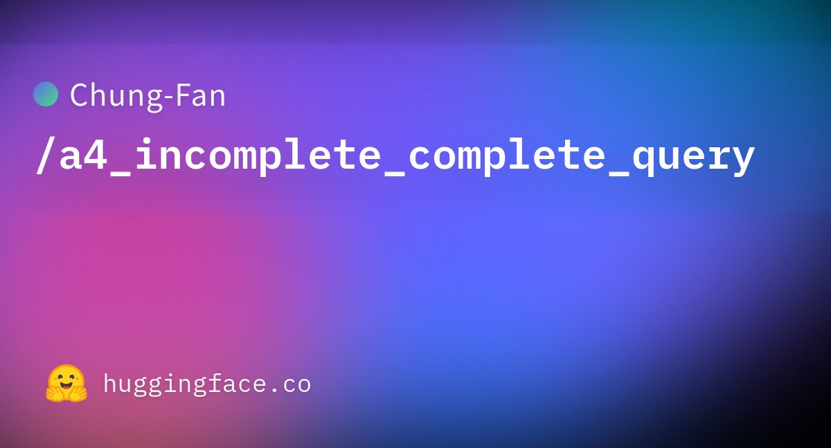 Chung-Fan/a4_incomplete_complete_query · Datasets at Hugging Face Chung-Fan/a4_incomplete_complete_query · Datasets at Hugging Face