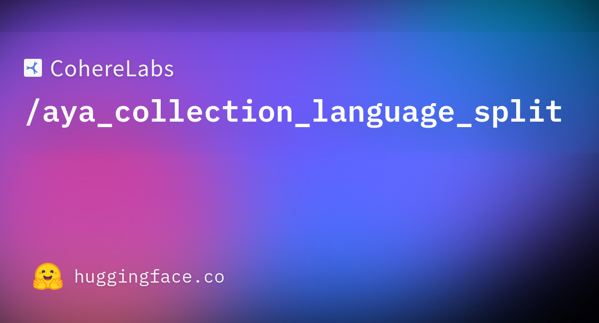 CohereForAI/aya_collection_language_split · Datasets at Hugging Face CohereForAI/aya_collection_language_split · Datasets at Hugging Face