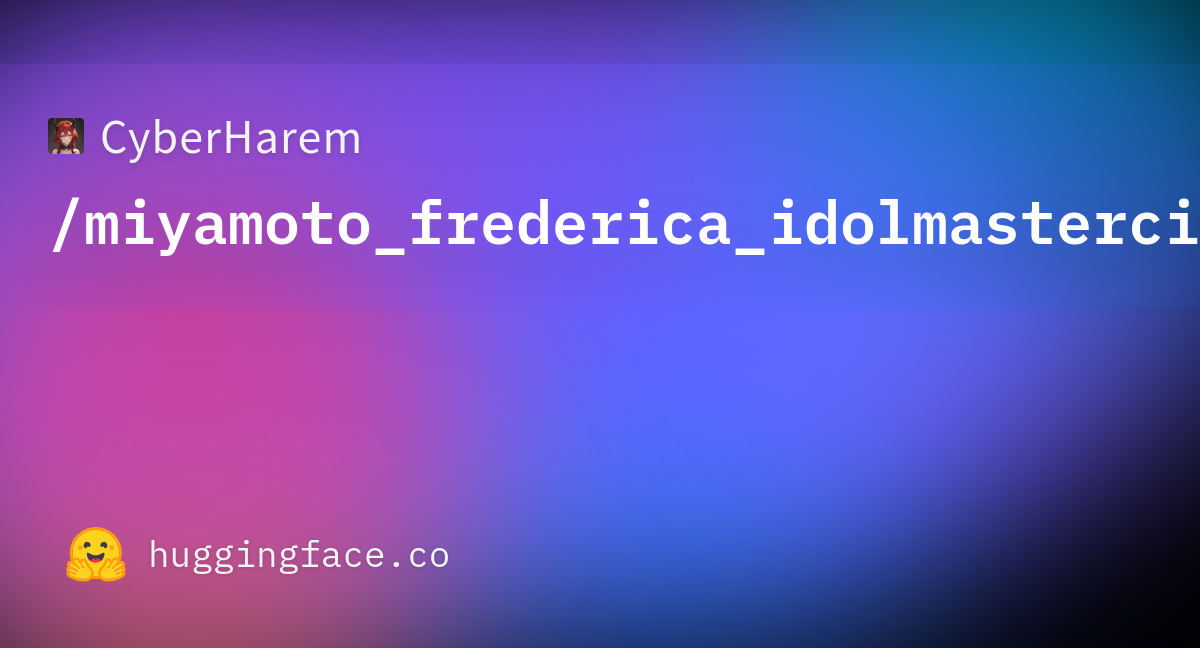 Cyberharemmiyamotofredericaidolmastercinderellagirls · Datasets At Hugging Face