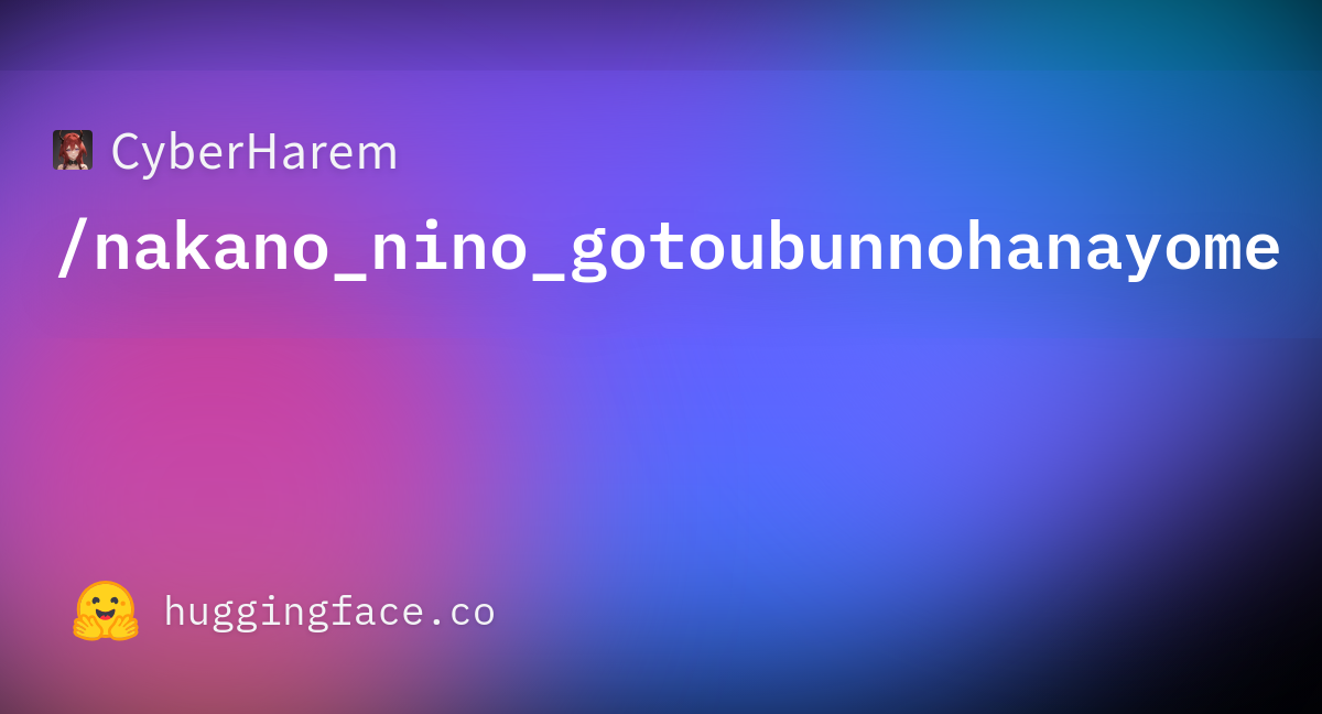Cyberharemnakanoninogotoubunnohanayome · Datasets At Hugging Face