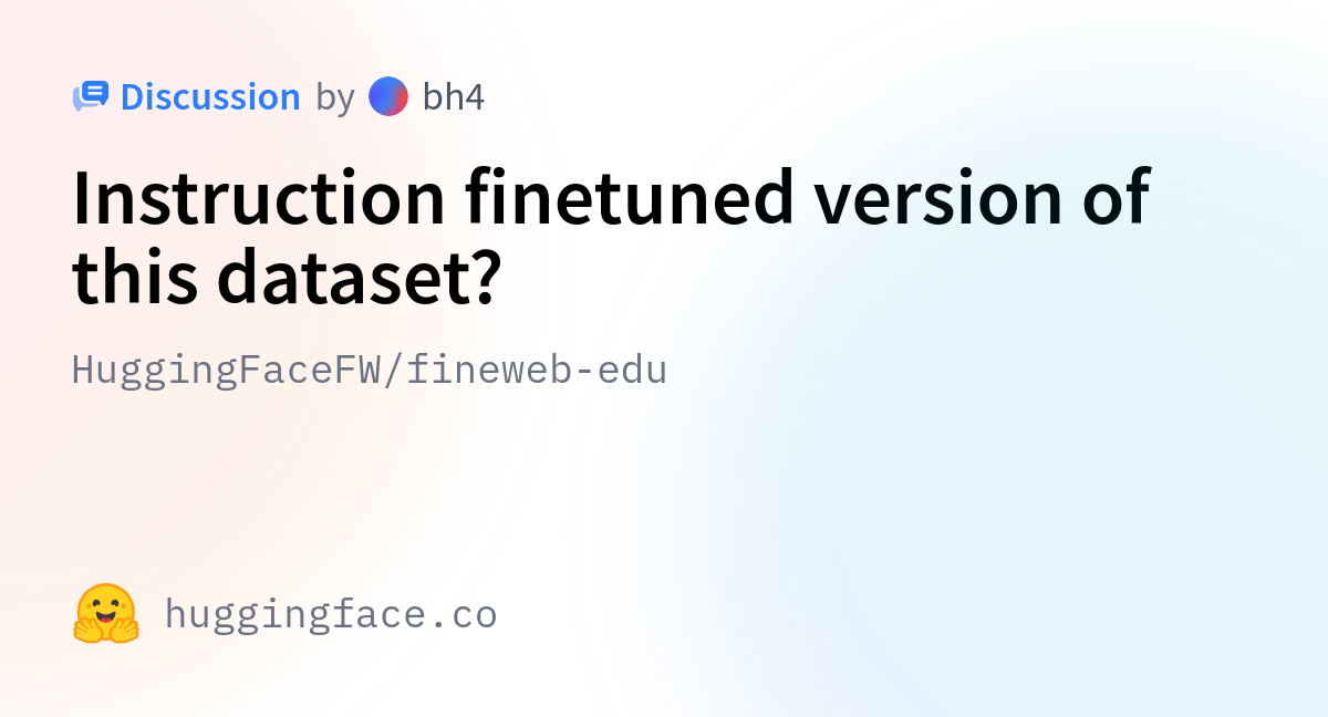 HuggingFaceFW/fineweb-edu · Instruction finetuned version of this dataset? HuggingFaceFW/fineweb-edu · Instruction finetuned version of this dataset?