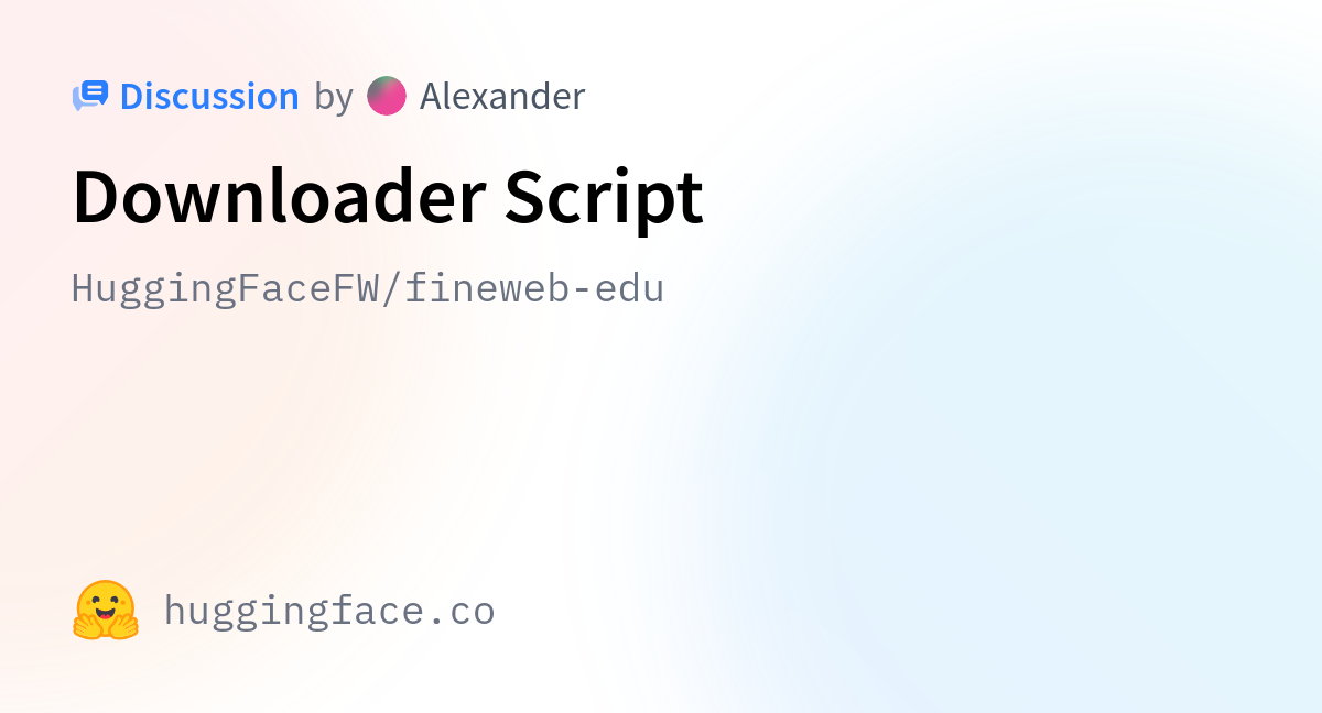 HuggingFaceFW/fineweb-edu · Downloader Script HuggingFaceFW/fineweb-edu · Downloader Script