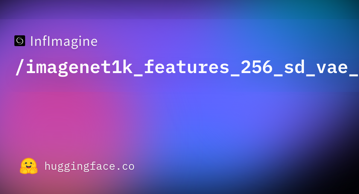 InfImagine/imagenet1k_features_256_sd_vae_ft_ema · Datasets at Hugging Face InfImagine/imagenet1k_features_256_sd_vae_ft_ema · Datasets at Hugging Face