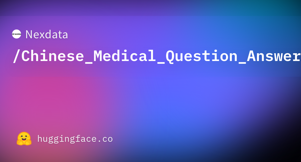 Nexdata/Chinese_Medical_Question_Answering_Data · Datasets at Hugging Face Nexdata/Chinese_Medical_Question_Answering_Data · Datasets at Hugging Face