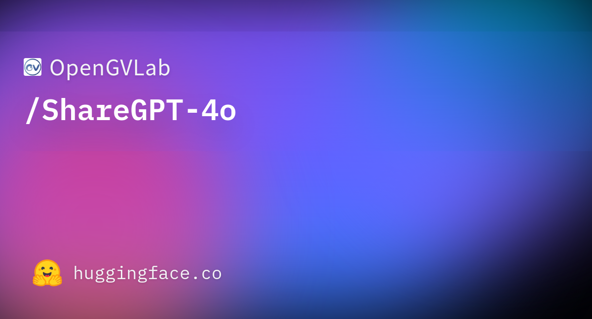 OpenGVLab/ShareGPT-4o · Datasets at Hugging Face OpenGVLab/ShareGPT-4o · Datasets at Hugging Face