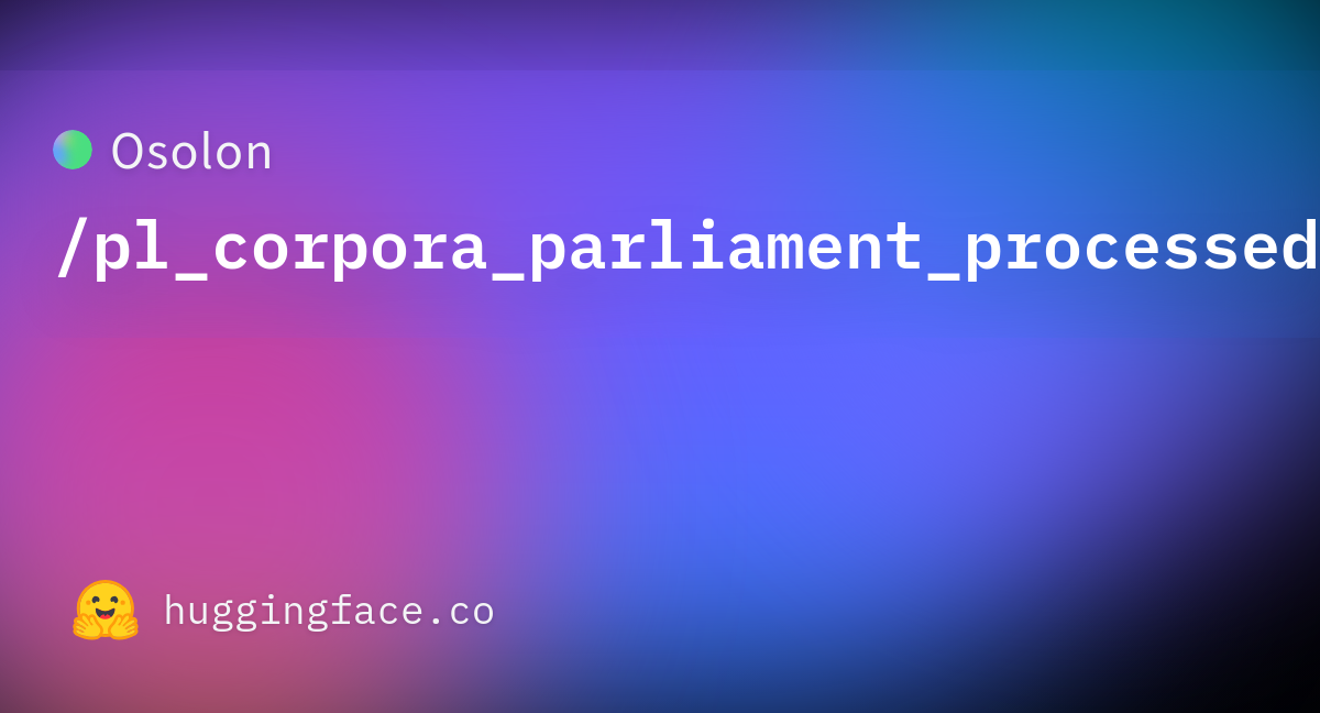 Osolon/pl_corpora_parliament_processed · Datasets at Hugging Face Osolon/pl_corpora_parliament_processed · Datasets at Hugging Face