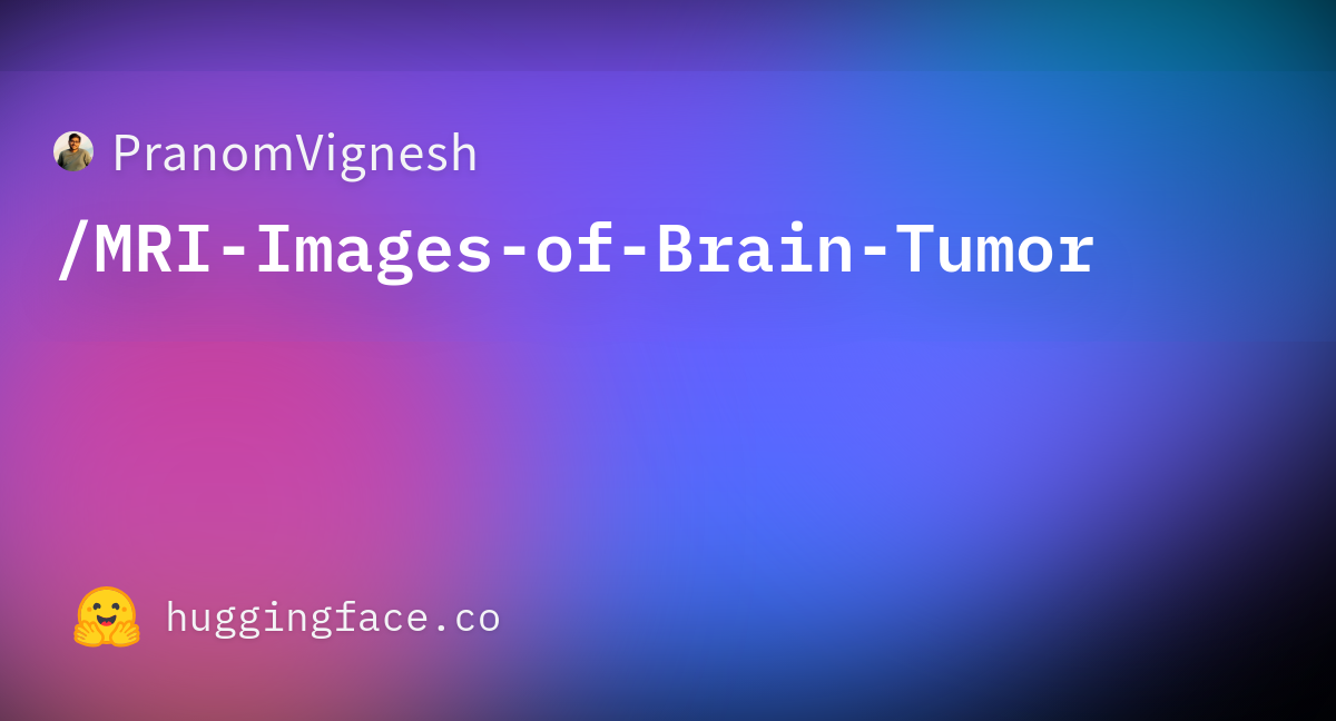 PranomVignesh/MRI-Images-of-Brain-Tumor · Datasets at Hugging Face PranomVignesh/MRI-Images-of-Brain-Tumor · Datasets at Hugging Face