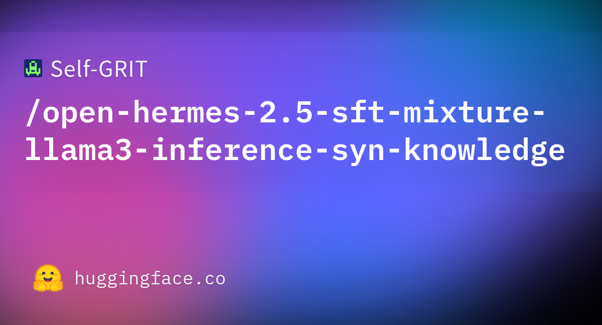 Self-GRIT/open-hermes-2.5-sft-mixture-llama3-inference-syn-knowledge ... Self-GRIT/open-hermes-2.5-sft-mixture-llama3-inference-syn-knowledge ...
