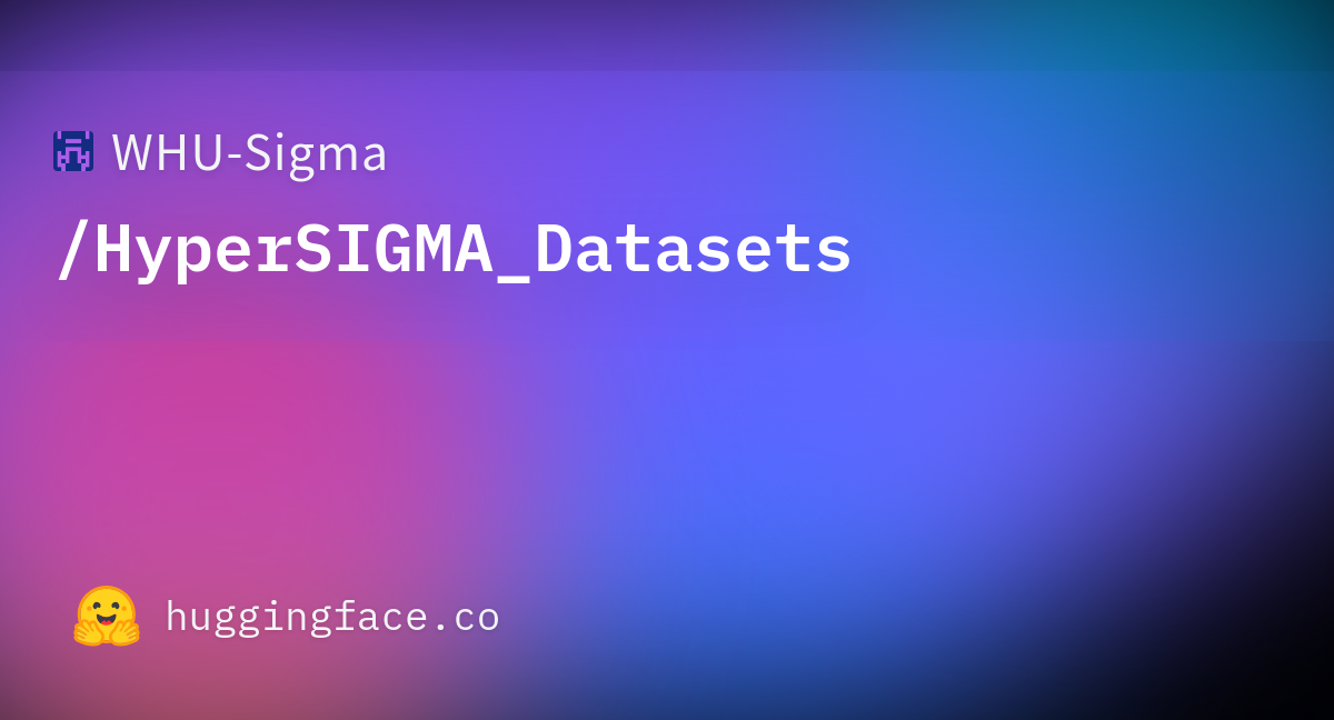 WHU-Sigma/HyperSIGMA_Datasets · Datasets at Hugging Face WHU-Sigma/HyperSIGMA_Datasets · Datasets at Hugging Face