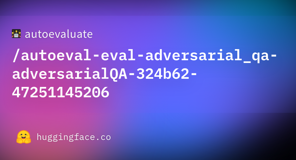 autoevaluate/autoeval-eval-adversarial_qa-adversarialQA-324b62 ... autoevaluate/autoeval-eval-adversarial_qa-adversarialQA-324b62 ...