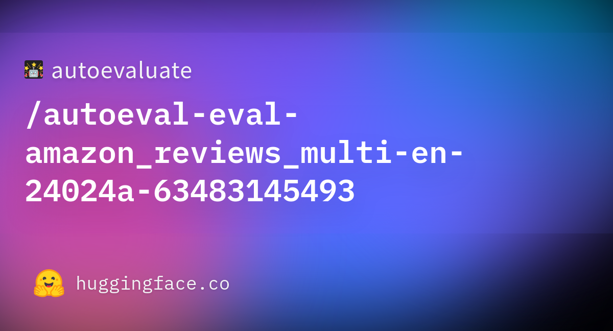 autoevaluate/autoeval-eval-amazon_reviews_multi-en-24024a-63483145493 ... autoevaluate/autoeval-eval-amazon_reviews_multi-en-24024a-63483145493 ...