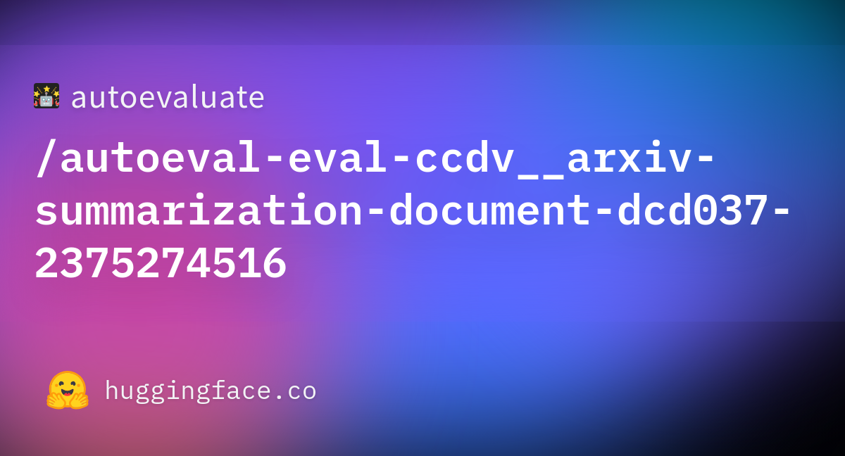 autoevaluate/autoeval-eval-ccdv__arxiv-summarization-document-dcd037 ... autoevaluate/autoeval-eval-ccdv__arxiv-summarization-document-dcd037 ...