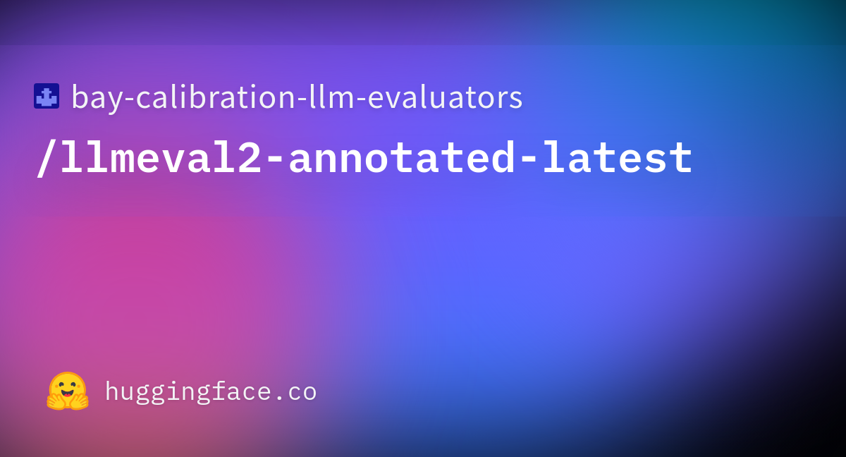 bay-calibration-llm-evaluators/llmeval2-annotated-latest at main bay-calibration-llm-evaluators/llmeval2-annotated-latest at main