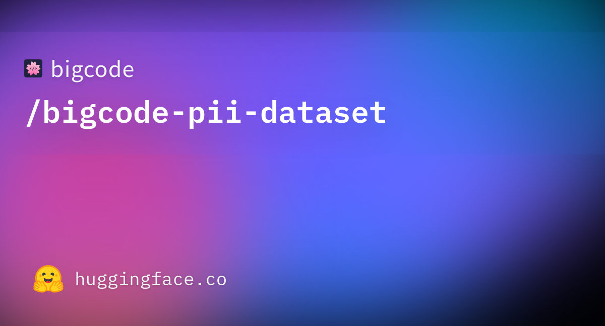 bigcode/bigcode-pii-dataset · Datasets at Hugging Face bigcode/bigcode-pii-dataset · Datasets at Hugging Face