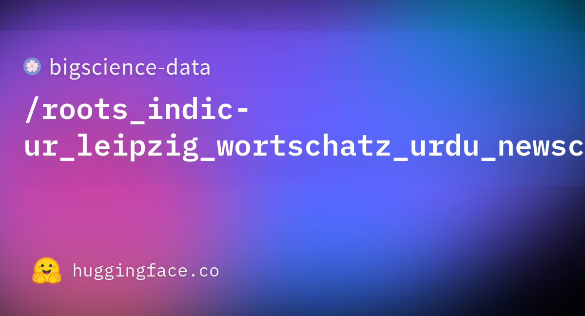 bigscience-data/roots_indic-ur_leipzig_wortschatz_urdu_newscrawl_2016 ... bigscience-data/roots_indic-ur_leipzig_wortschatz_urdu_newscrawl_2016 ...