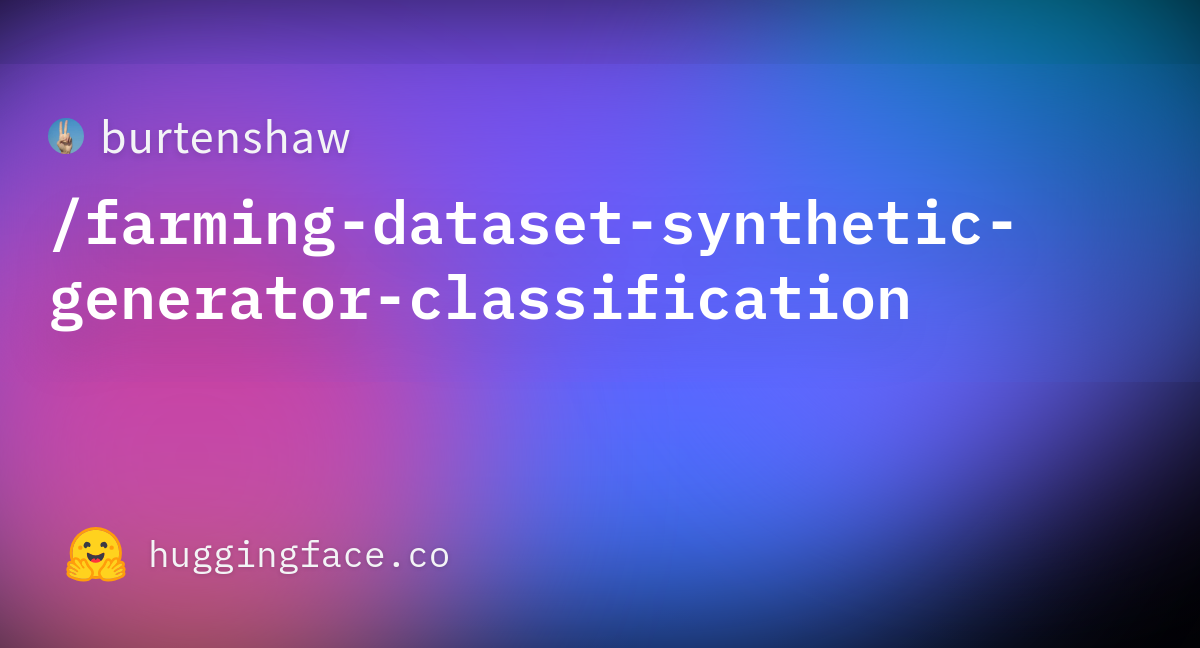 burtenshaw/farming-dataset-synthetic-generator-classification ... burtenshaw/farming-dataset-synthetic-generator-classification ...