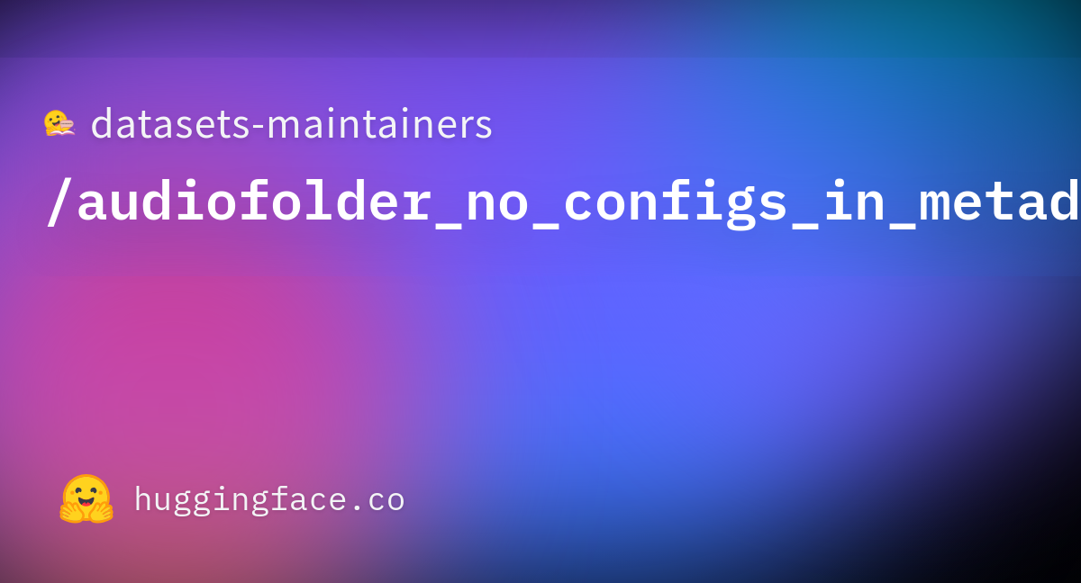 datasets-maintainers/audiofolder_no_configs_in_metadata · Datasets at ... datasets-maintainers/audiofolder_no_configs_in_metadata · Datasets at ...