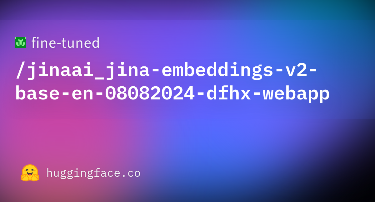 fine-tuned/jinaai_jina-embeddings-v2-base-en-08082024-dfhx-webapp at main fine-tuned/jinaai_jina-embeddings-v2-base-en-08082024-dfhx-webapp at main