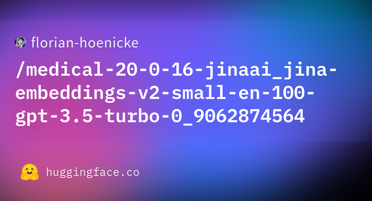 florian-hoenicke/medical-20-0-16-jinaai_jina-embeddings-v2-small-en-100 ... florian-hoenicke/medical-20-0-16-jinaai_jina-embeddings-v2-small-en-100 ...