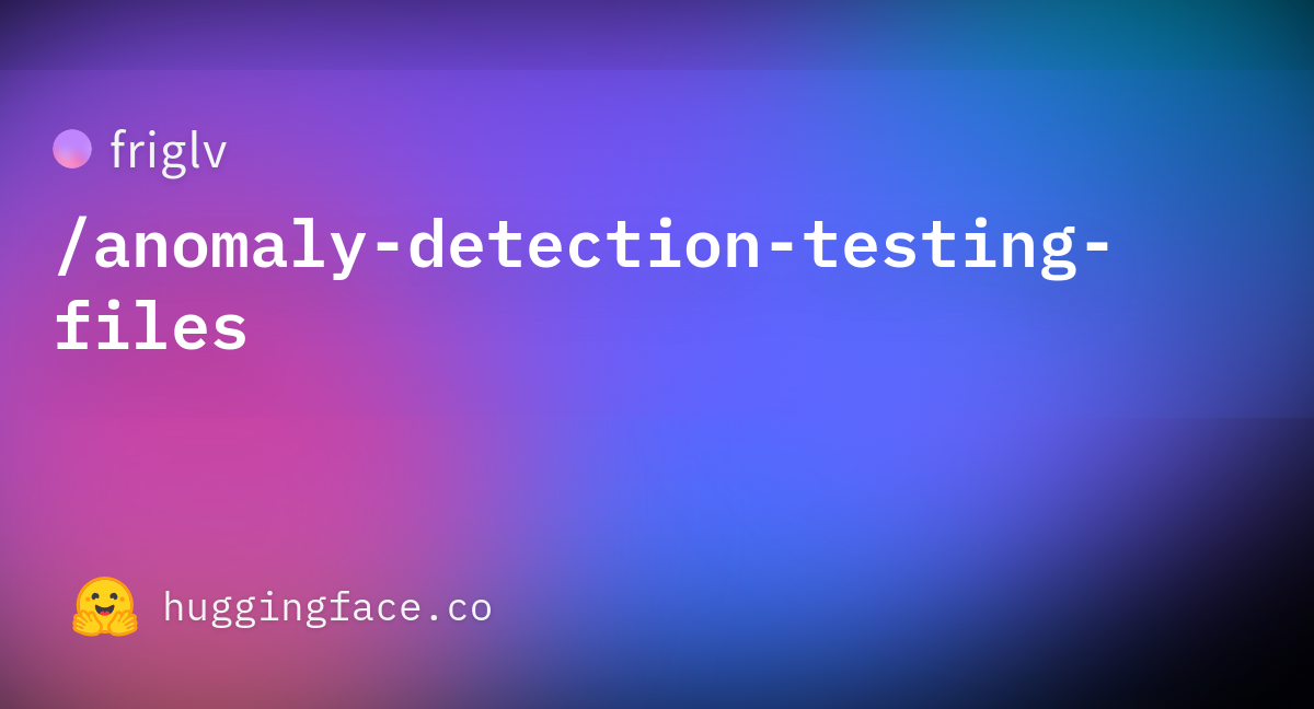 friglv/anomaly-detection-testing-files · Datasets at Hugging Face friglv/anomaly-detection-testing-files · Datasets at Hugging Face