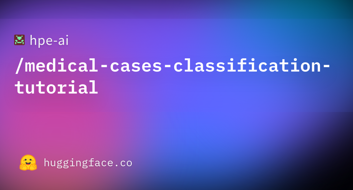 hpe-ai/medical-cases-classification-tutorial · Datasets at Hugging Face hpe-ai/medical-cases-classification-tutorial · Datasets at Hugging Face