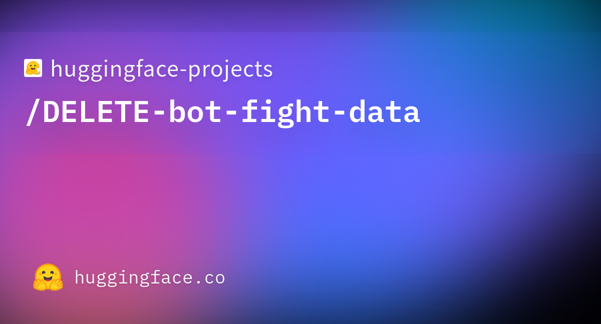 Huggingface Projects Delete Bot Fight Data · Datasets At Hugging Face