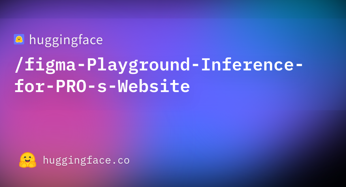 huggingface/figma-Playground-Inference-for-PRO-s-Website · Datasets at ... huggingface/figma-Playground-Inference-for-PRO-s-Website · Datasets at ...