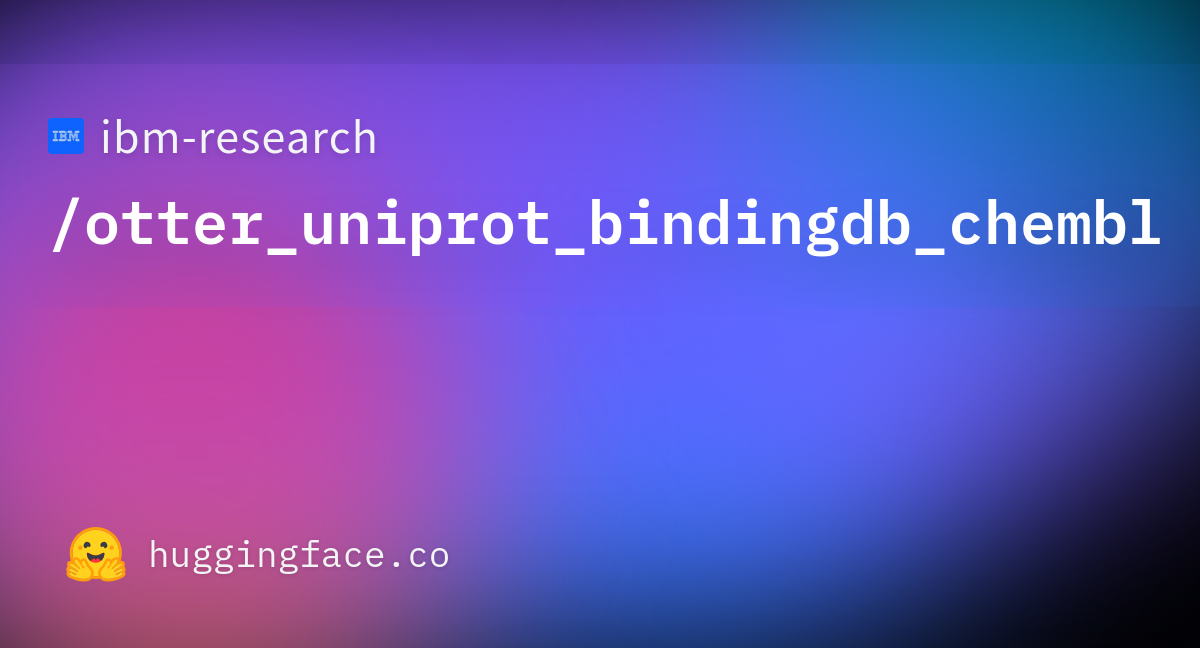 Ibm Otter Uniprot Bindingdb Chembl · Datasets At Hugging Face