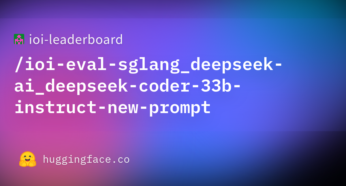 ioi-leaderboard/ioi-eval-sglang_deepseek-ai_deepseek-coder-33b-instruct ... ioi-leaderboard/ioi-eval-sglang_deepseek-ai_deepseek-coder-33b-instruct ...