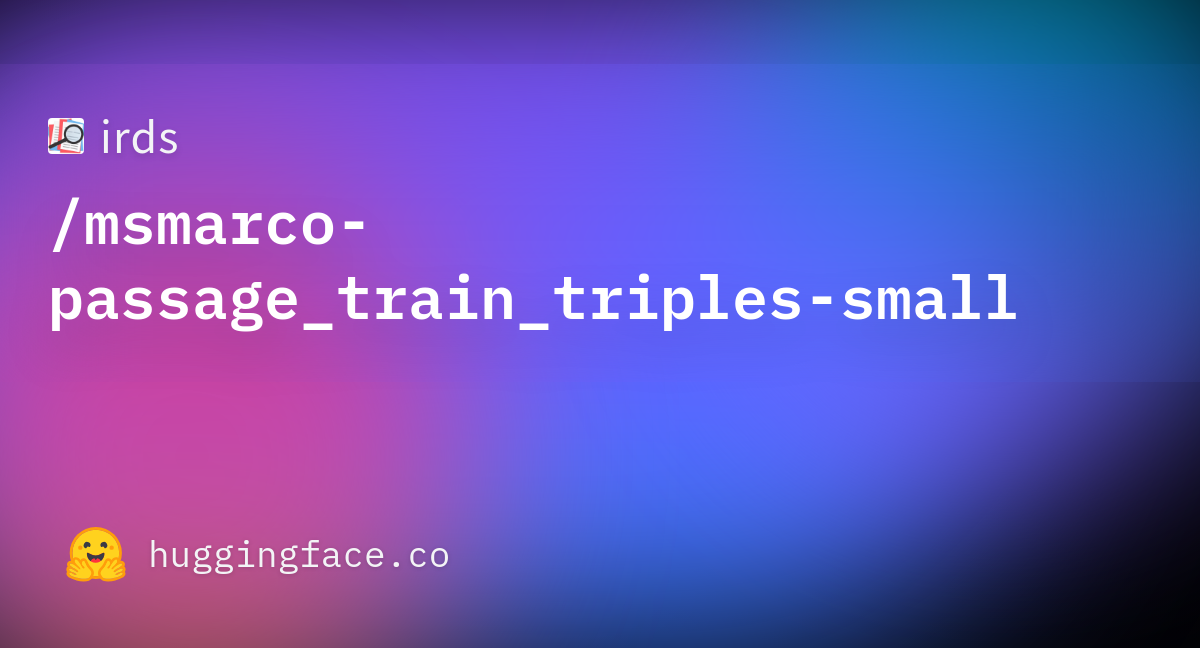 irds/msmarco-passage_train_triples-small · Datasets at Hugging Face irds/msmarco-passage_train_triples-small · Datasets at Hugging Face