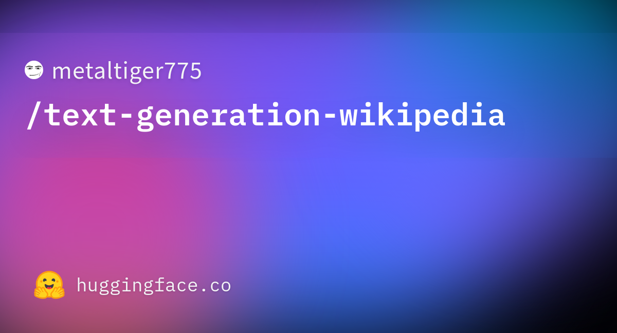 Metaltiger775 Text Generation Wikipedia · Datasets At Hugging Face
