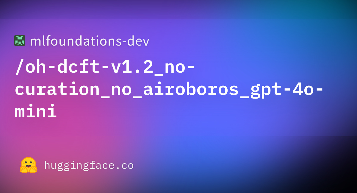 README.md · mlfoundations-dev/oh-dcft-v1.2_no-curation_no_airoboros_gpt ... README.md · mlfoundations-dev/oh-dcft-v1.2_no-curation_no_airoboros_gpt ...