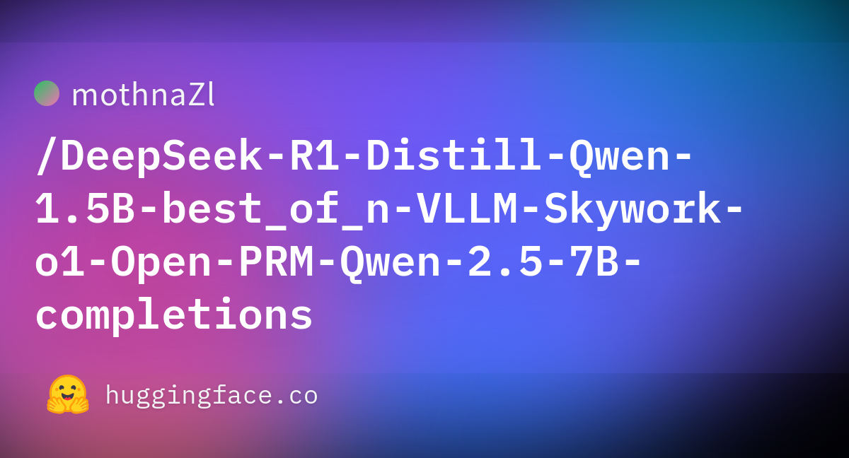 mothnaZl/DeepSeek-R1-Distill-Qwen-1.5B-best_of_n-VLLM-Skywork-o1-Open ... mothnaZl/DeepSeek-R1-Distill-Qwen-1.5B-best_of_n-VLLM-Skywork-o1-Open ...