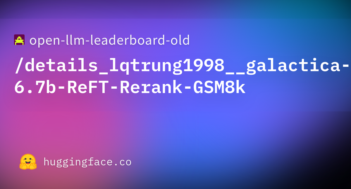 open-llm-leaderboard-old/details_lqtrung1998__galactica-6.7b-ReFT ... open-llm-leaderboard-old/details_lqtrung1998__galactica-6.7b-ReFT ...
