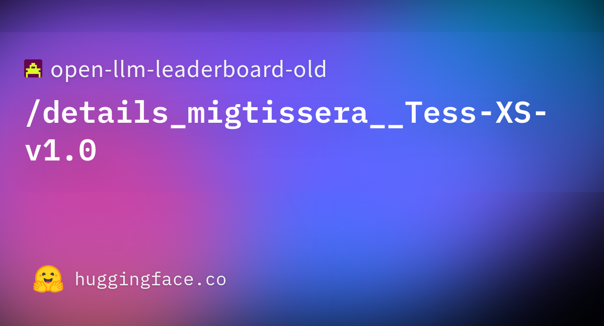 open-llm-leaderboard-old/details_migtissera__Tess-XS-v1.0 · Datasets at ... open-llm-leaderboard-old/details_migtissera__Tess-XS-v1.0 · Datasets at ...