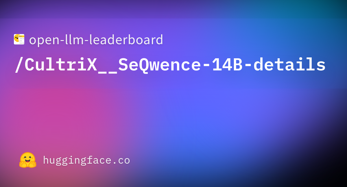 open-llm-leaderboard/CultriX__SeQwence-14B-details · Datasets at ... open-llm-leaderboard/CultriX__SeQwence-14B-details · Datasets at ...