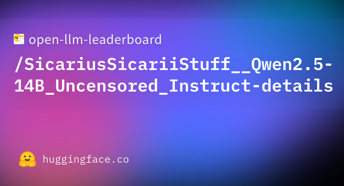 open-llm-leaderboard/SicariusSicariiStuff__Qwen2.5-14B_Uncensored ... open-llm-leaderboard/SicariusSicariiStuff__Qwen2.5-14B_Uncensored ...