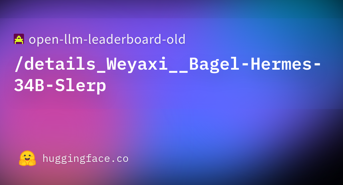 open-llm-leaderboard/details_Weyaxi__Bagel-Hermes-34B-Slerp · Datasets ... open-llm-leaderboard/details_Weyaxi__Bagel-Hermes-34B-Slerp · Datasets ...